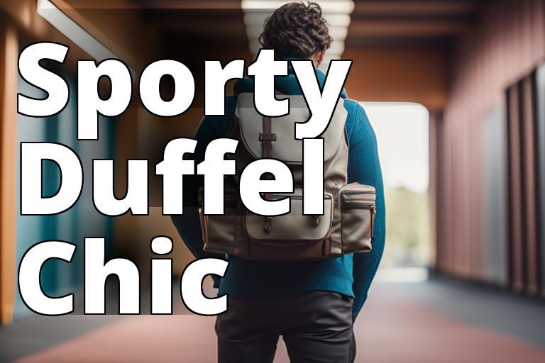 The Ultimate Guide to Rocking a Duffel Bag as a Backpack: Tips and Tricks